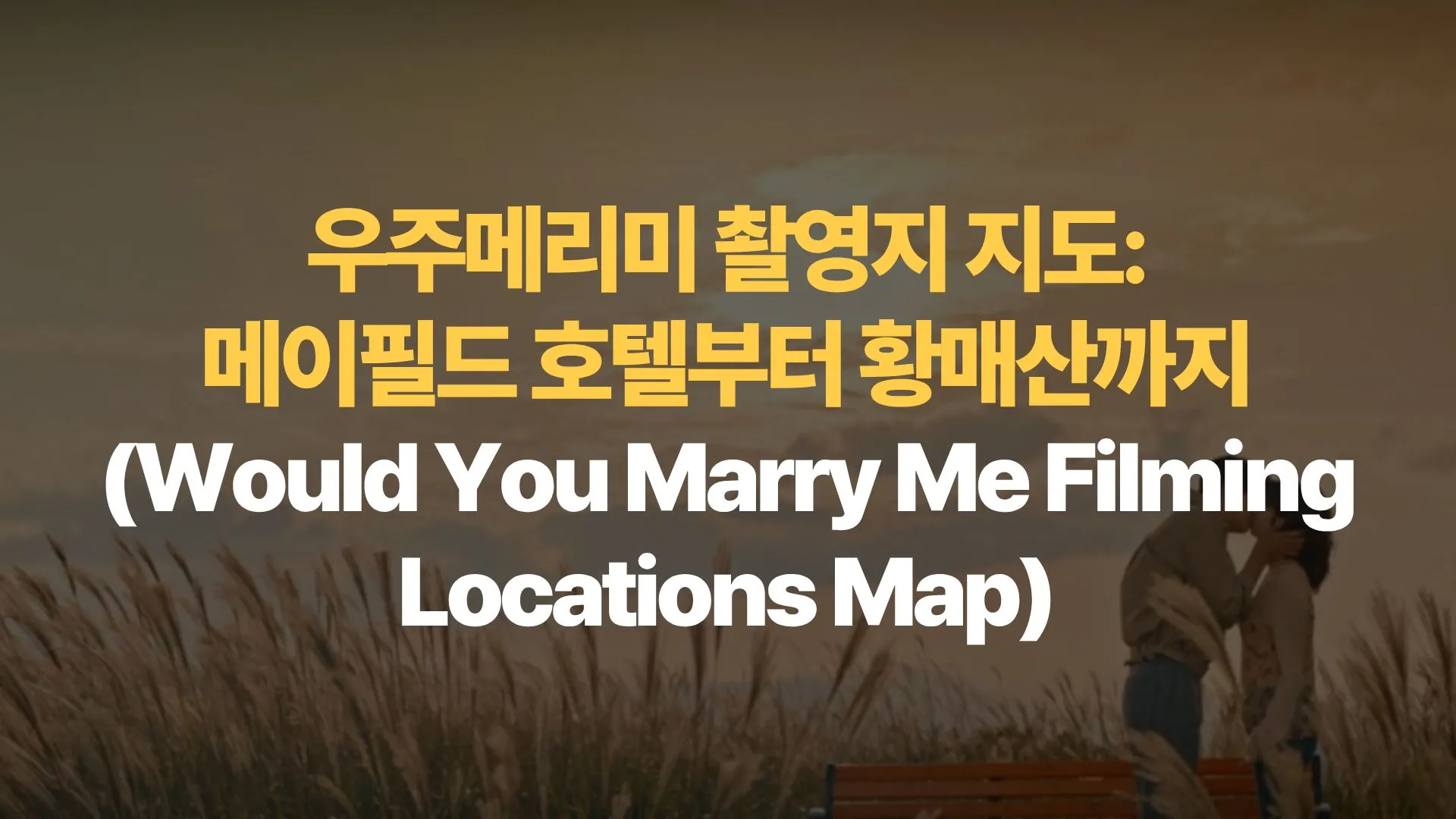 우주메리미 촬영지 지도: 메이필드 호텔부터 황매산까지(Would You Marry Me Filming Locations Map ...